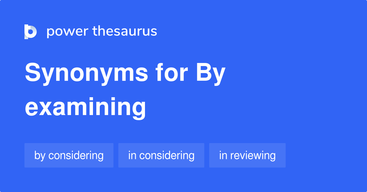 BY EXAMINING Synonyms: 78 Similar Words & Phrases