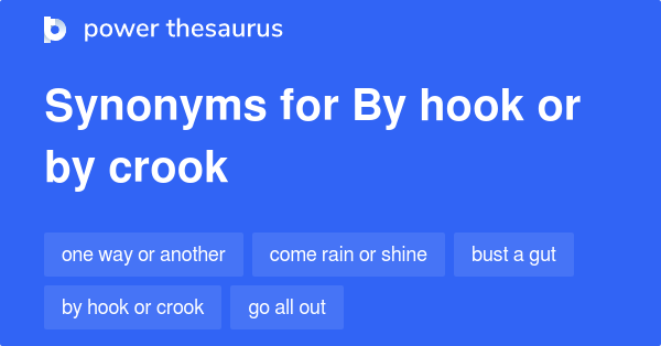 BY HOOK OR BY CROOK Synonyms: 214 Similar Words & Phrases