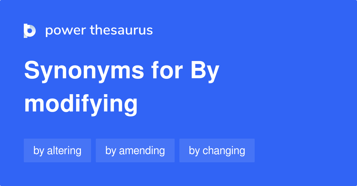 By Modifying synonyms - 41 Words and Phrases for By Modifying