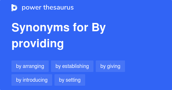 BY PROVIDING Synonyms: 159 Similar Phrases