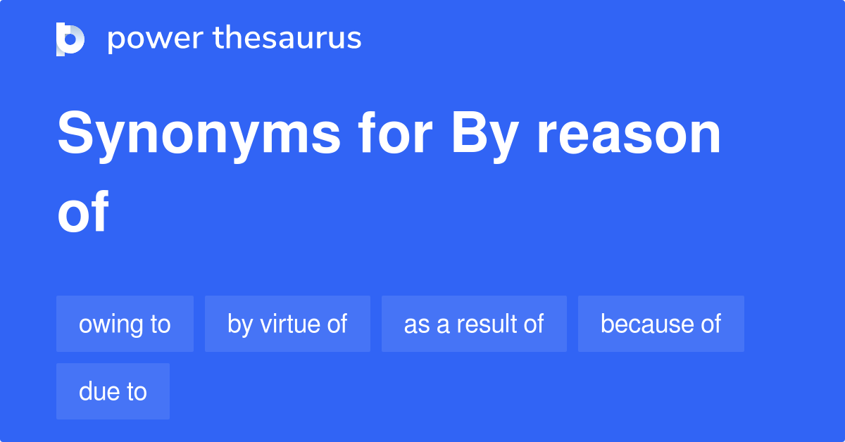 BY REASON OF Synonyms: 318 Similar Words & Phrases