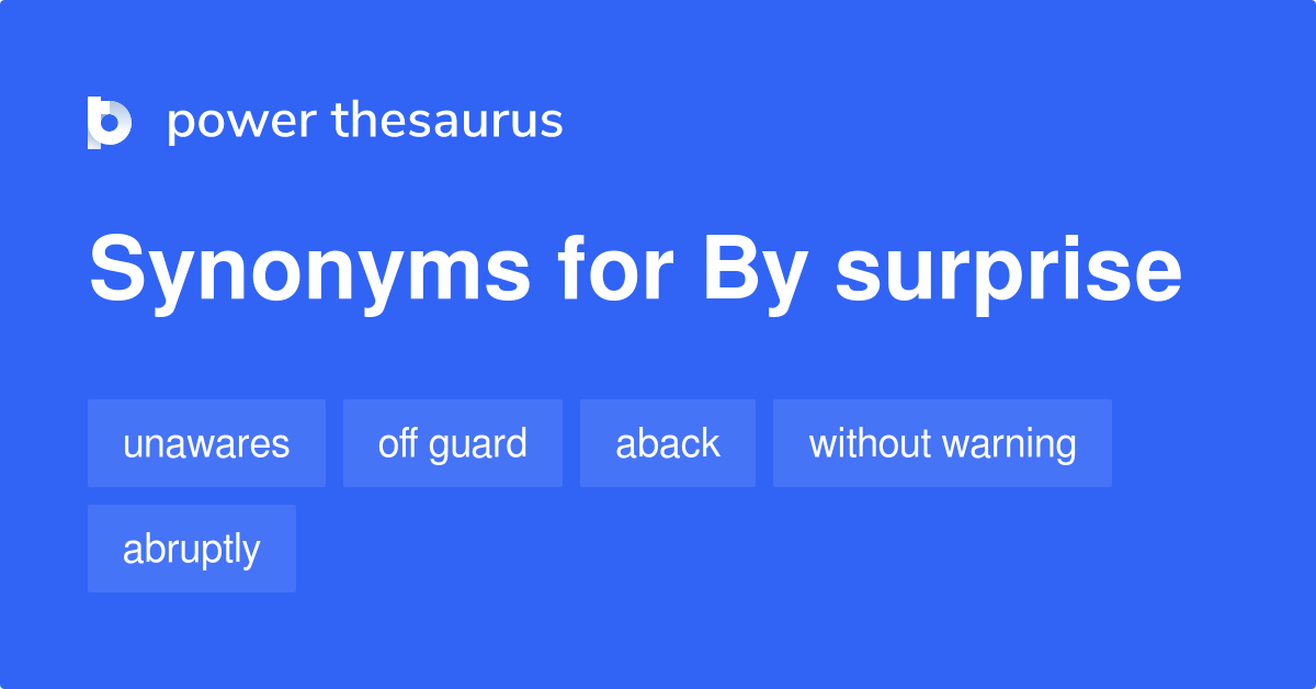 BY SURPRISE Synonyms: 224 Similar Words & Phrases