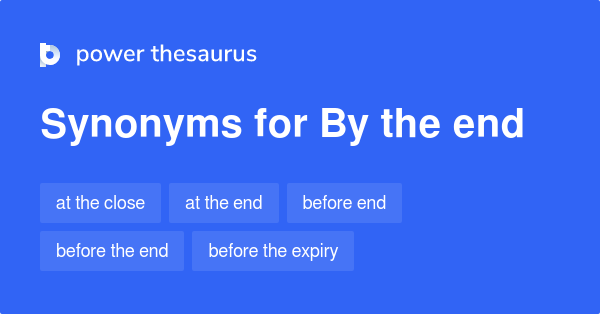 BY THE END Synonyms: 138 Similar Phrases