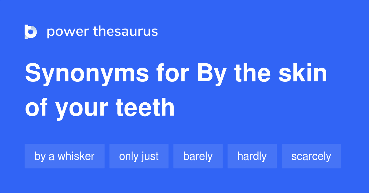 BY THE SKIN OF YOUR TEETH Synonyms: 37 Similar Words & Phrases