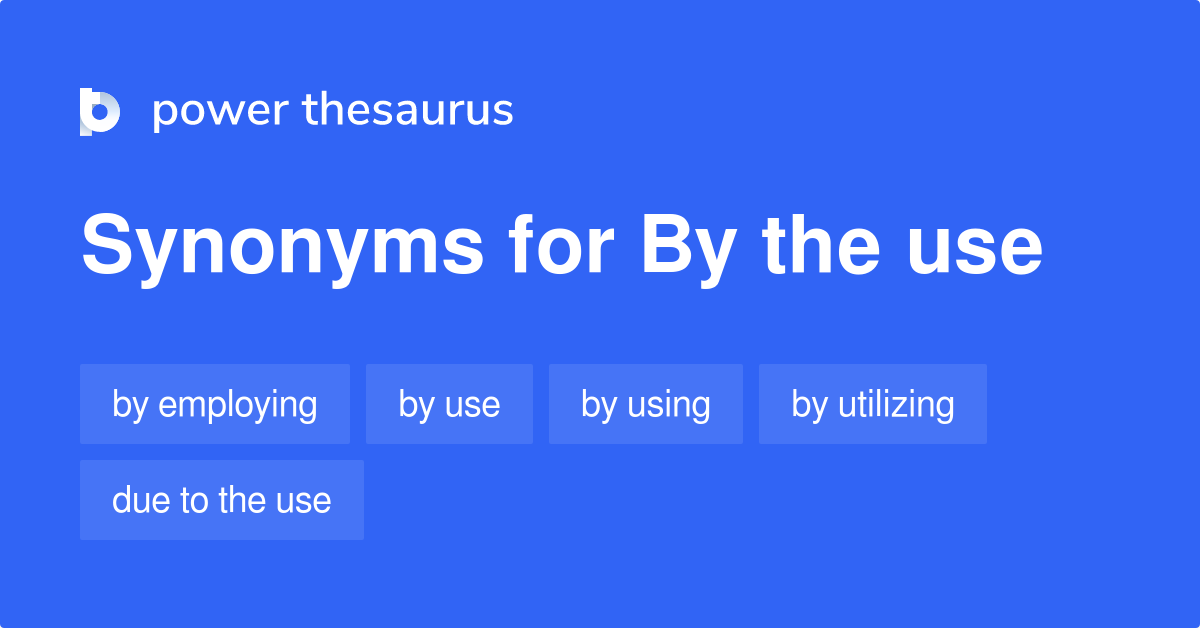 By The Use synonyms - 73 Words and Phrases for By The Use