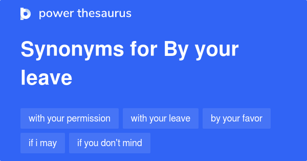 BY YOUR LEAVE Synonyms: 62 Similar Words & Phrases