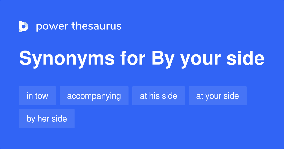 BY YOUR SIDE Synonyms: 73 Similar Words & Phrases