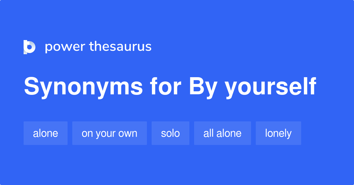 BY YOURSELF Synonyms: 128 Similar Words & Phrases