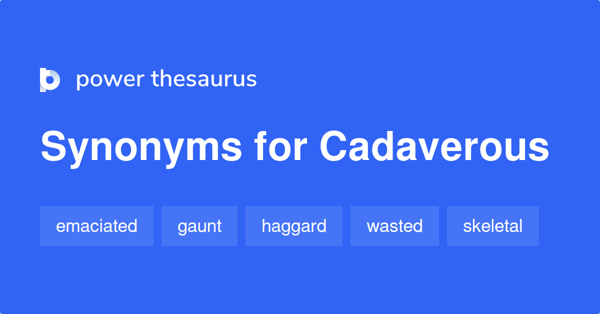 CADAVEROUS Synonyms: 596 Similar Words & Phrases