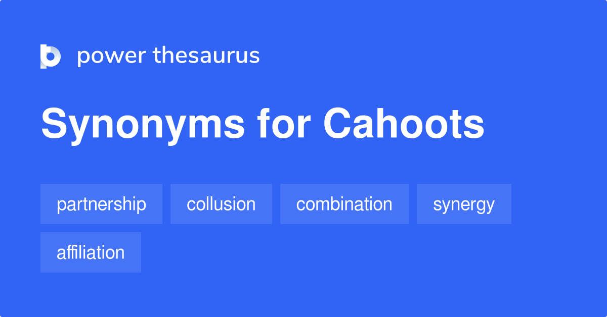CAHOOTS Synonyms: 229 Similar Words & Phrases