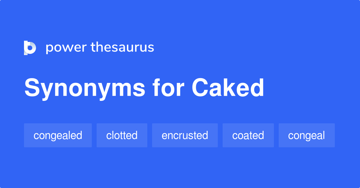 Caked synonyms - 322 Words and Phrases for Caked