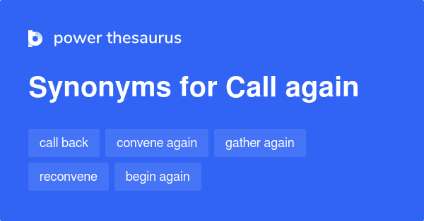 CALL AGAIN Synonyms: 87 Similar Words & Phrases