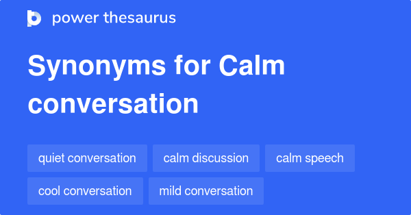 CALM CONVERSATION Synonyms: 45 Similar Words & Phrases
