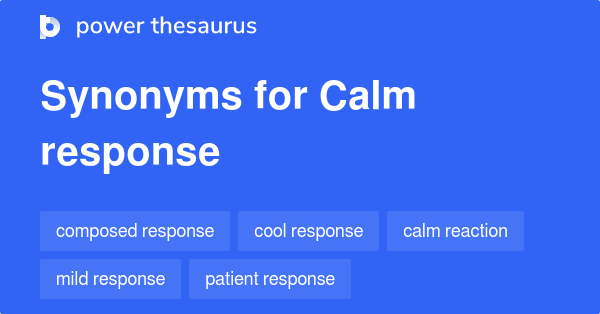 CALM RESPONSE Synonyms: 41 Similar Phrases