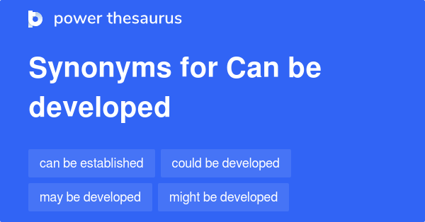 CAN BE DEVELOPED Synonyms: 121 Similar Phrases