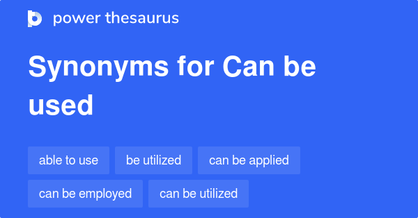 CAN BE USED Synonyms: 219 Similar Words & Phrases