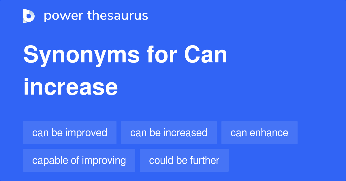 CAN INCREASE Synonyms: 92 Similar Phrases