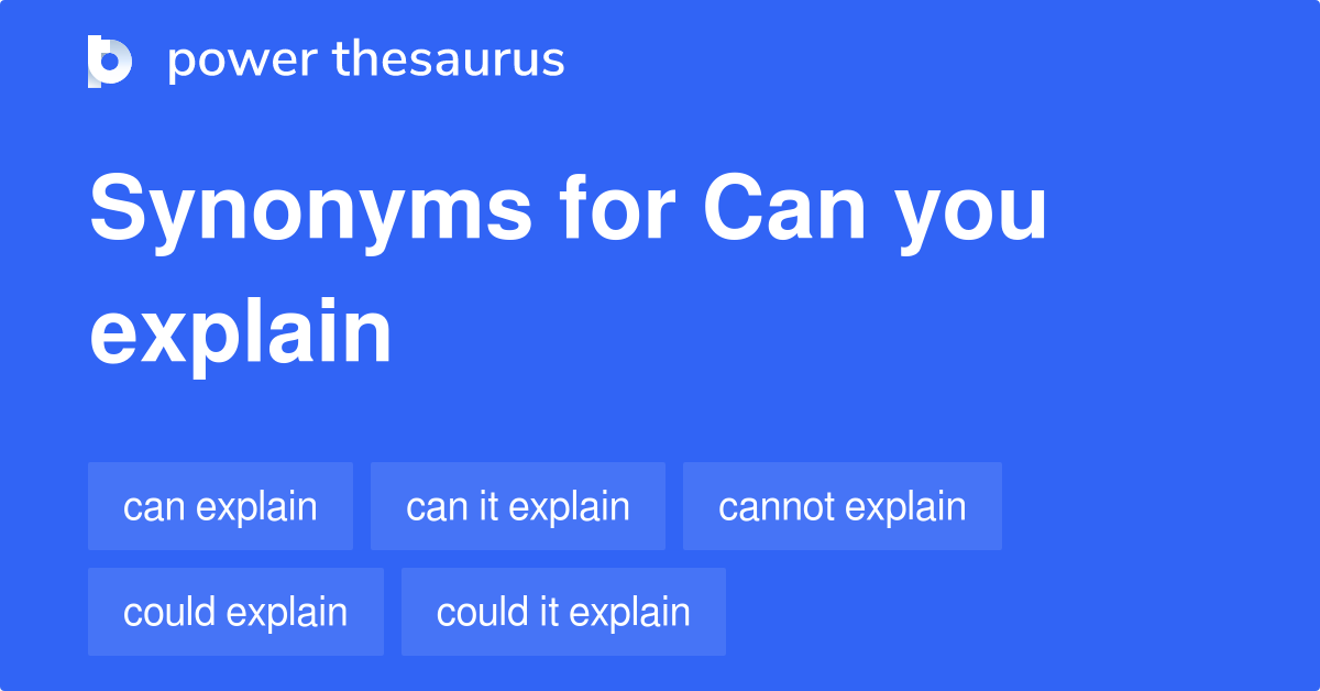 CAN YOU EXPLAIN Synonyms: 92 Similar Phrases