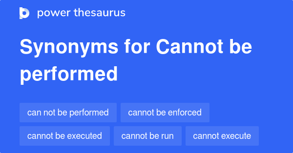 CANNOT BE PERFORMED Synonyms: 67 Similar Phrases