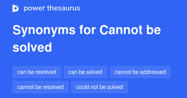 CANNOT BE SOLVED Synonyms: 76 Similar Phrases