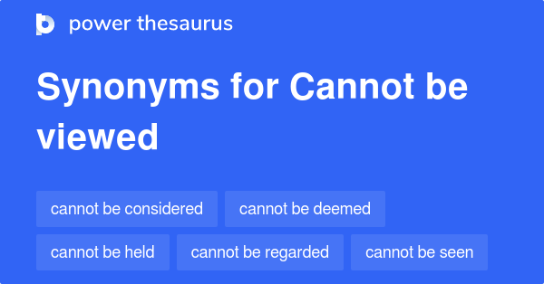 CANNOT BE VIEWED Synonyms: 77 Similar Phrases