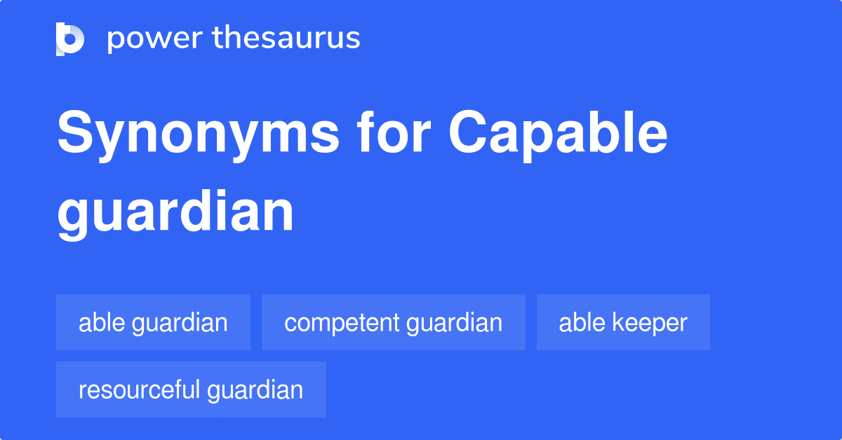CAPABLE GUARDIAN Synonyms: 83 Similar Phrases