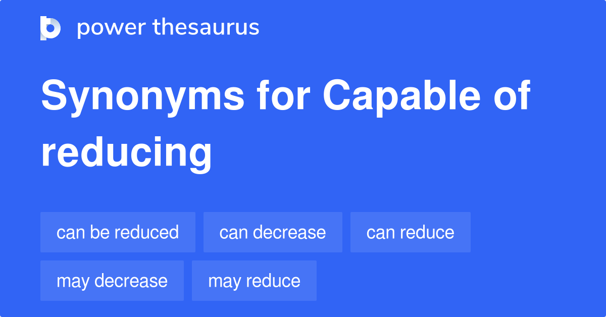 Capable Of Reducing synonyms - 51 Words and Phrases for Capable Of Reducing