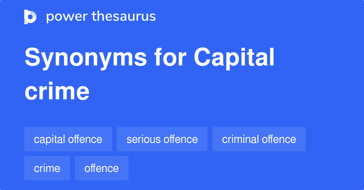 CAPITAL CRIME Synonyms: 74 Similar Words & Phrases