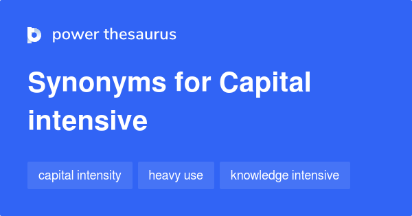 CAPITAL INTENSIVE Synonyms: 35 Similar Phrases