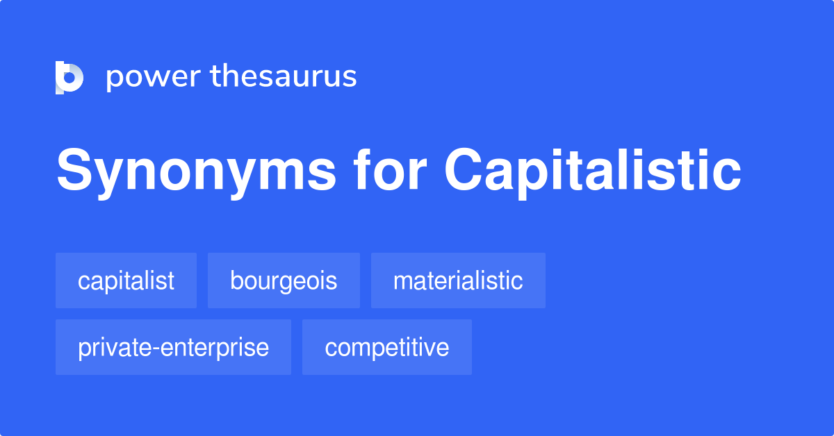 CAPITALISTIC Synonyms: 193 Similar Words & Phrases