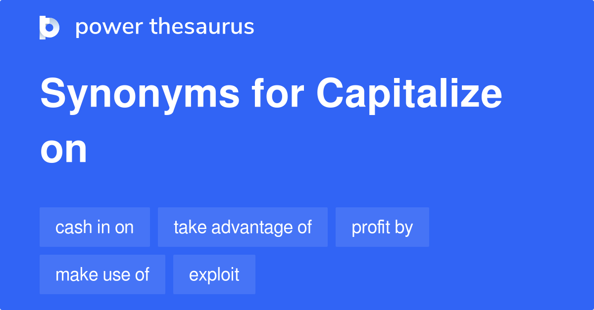 CAPITALIZE ON Synonyms: 687 Similar Words & Phrases