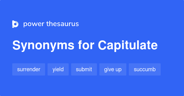 CAPITULATE Synonyms: 770 Similar Words & Phrases