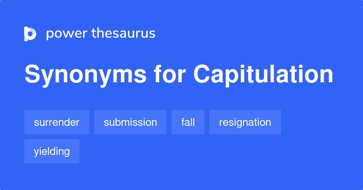 CAPITULATION Synonyms: 438 Similar Words & Phrases