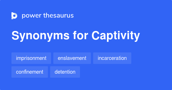 CAPTIVITY Synonyms: 677 Similar Words & Phrases