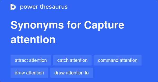 CAPTURE ATTENTION Synonyms: 213 Similar Words & Phrases