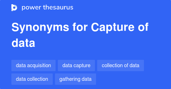 Capture Of Data synonyms - 69 Words and Phrases for Capture Of Data