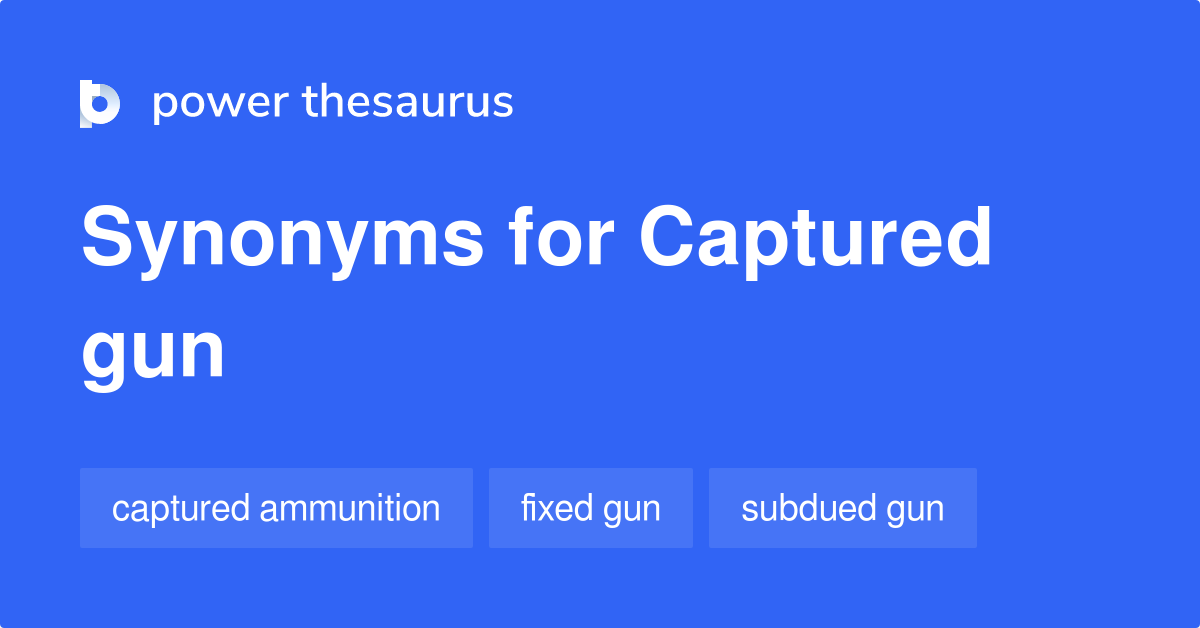 Captured Gun synonyms - 9 Words and Phrases for Captured Gun