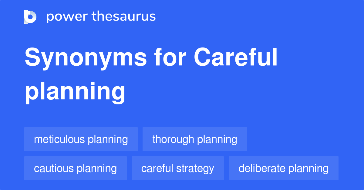 CAREFUL PLANNING Synonyms: 95 Similar Words & Phrases
