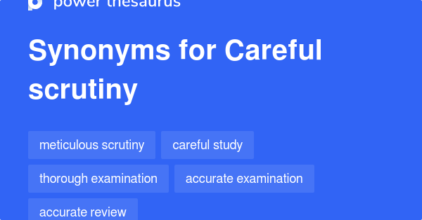 CAREFUL SCRUTINY Synonyms: 545 Similar Words & Phrases