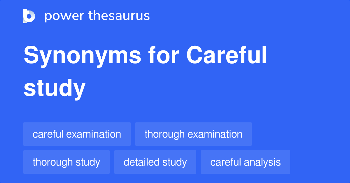 CAREFUL STUDY Synonyms: 166 Similar Words & Phrases