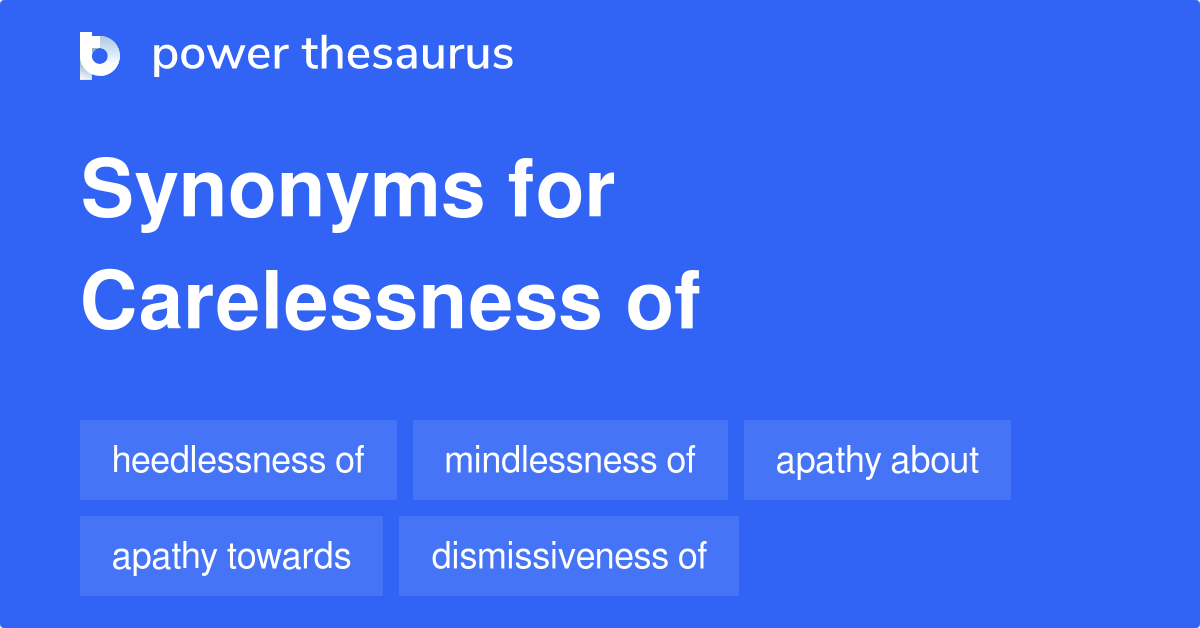 Carelessness Of synonyms - 102 Words and Phrases for Carelessness Of