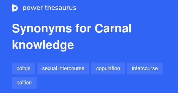 Carnal Knowledge synonyms - 202 Words and Phrases for Carnal Knowledge
