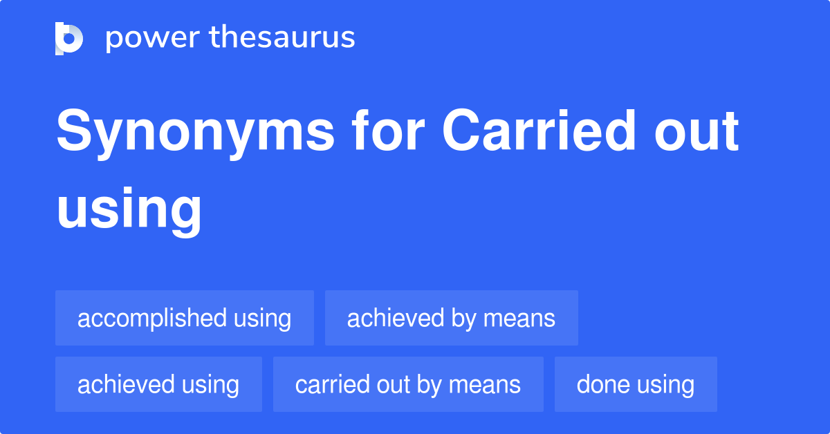 Carried Out Using synonyms - 90 Words and Phrases for Carried Out Using