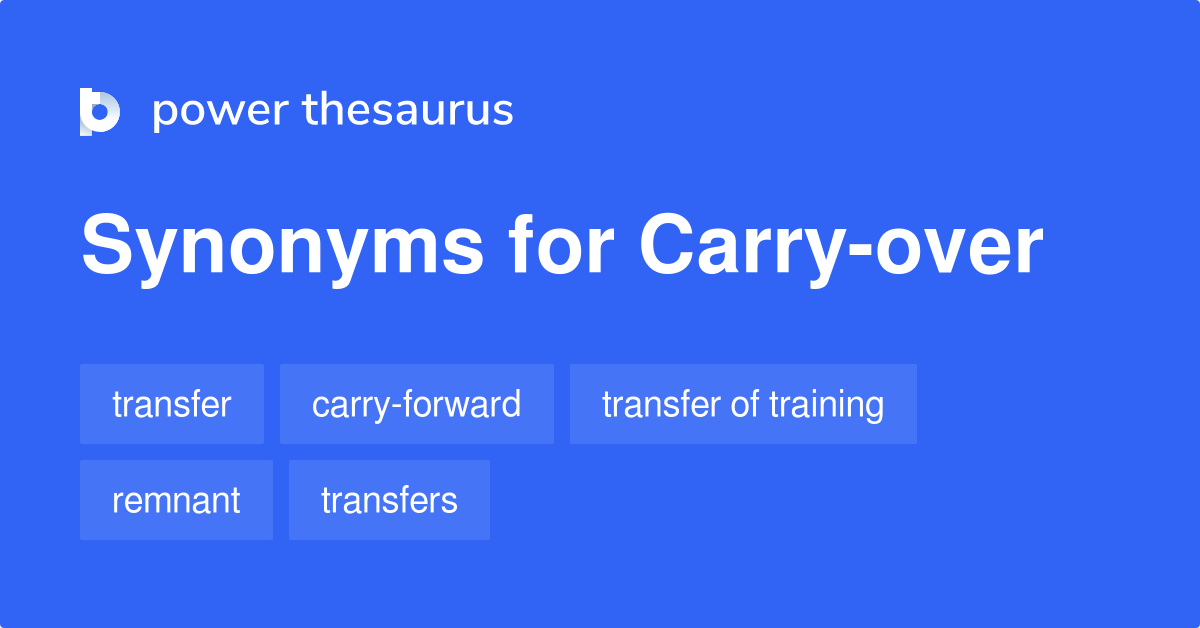 CARRY-OVER Synonyms: 329 Similar Words & Phrases