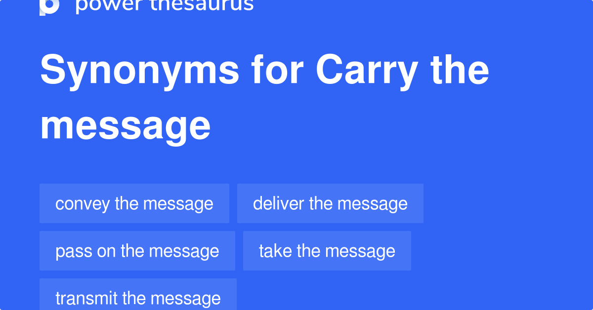 CARRY THE MESSAGE Synonyms: 40 Similar Phrases