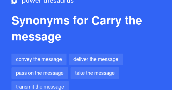CARRY THE MESSAGE Synonyms: 40 Similar Phrases