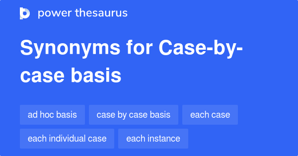 CASE-BY-CASE BASIS Synonyms: 82 Similar Phrases