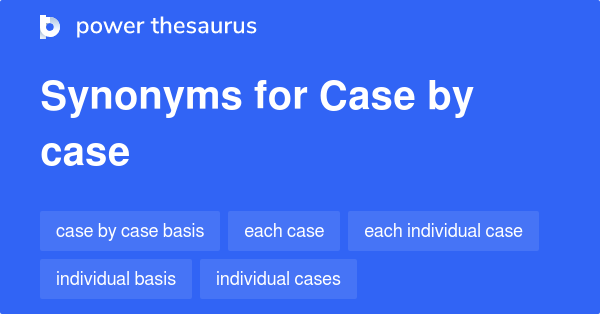 CASE BY CASE Synonyms: 54 Similar Words & Phrases