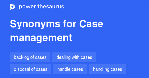 CASE MANAGEMENT Synonyms: 134 Similar Words & Phrases