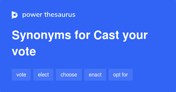 CAST YOUR VOTE Synonyms: 96 Similar Words & Phrases